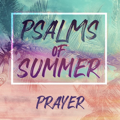 Psalms of Summer: Prayer | Calvary Baptist Church