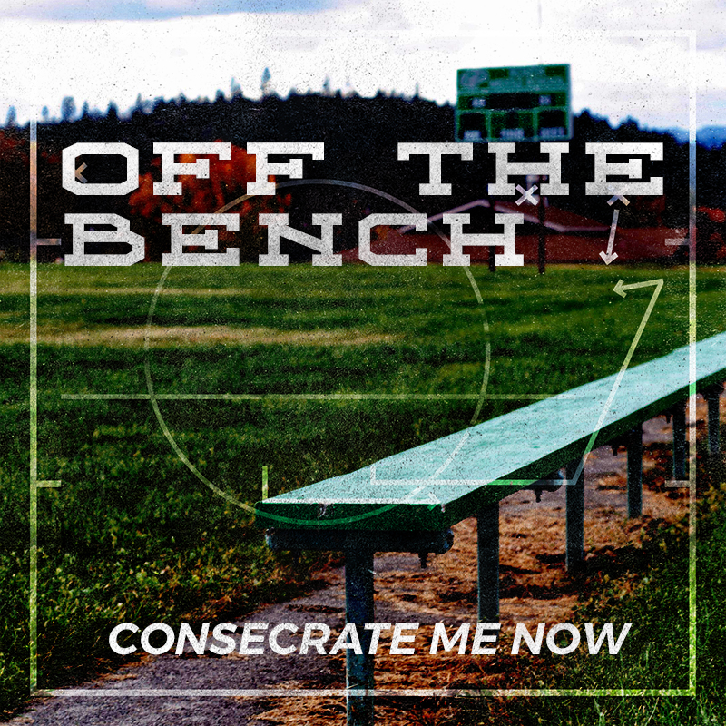 Off the Bench: Consecrate Me Now | Calvary Baptist Church
