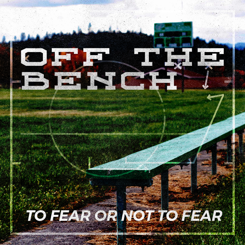Off the Bench: To Fear or Not to Fear | Calvary Baptist Church